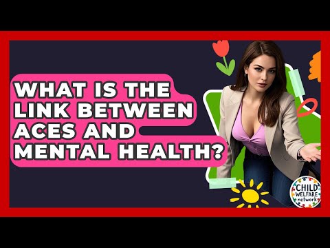 What Is The Link Between ACEs And Mental Health? - Child Welfare Network