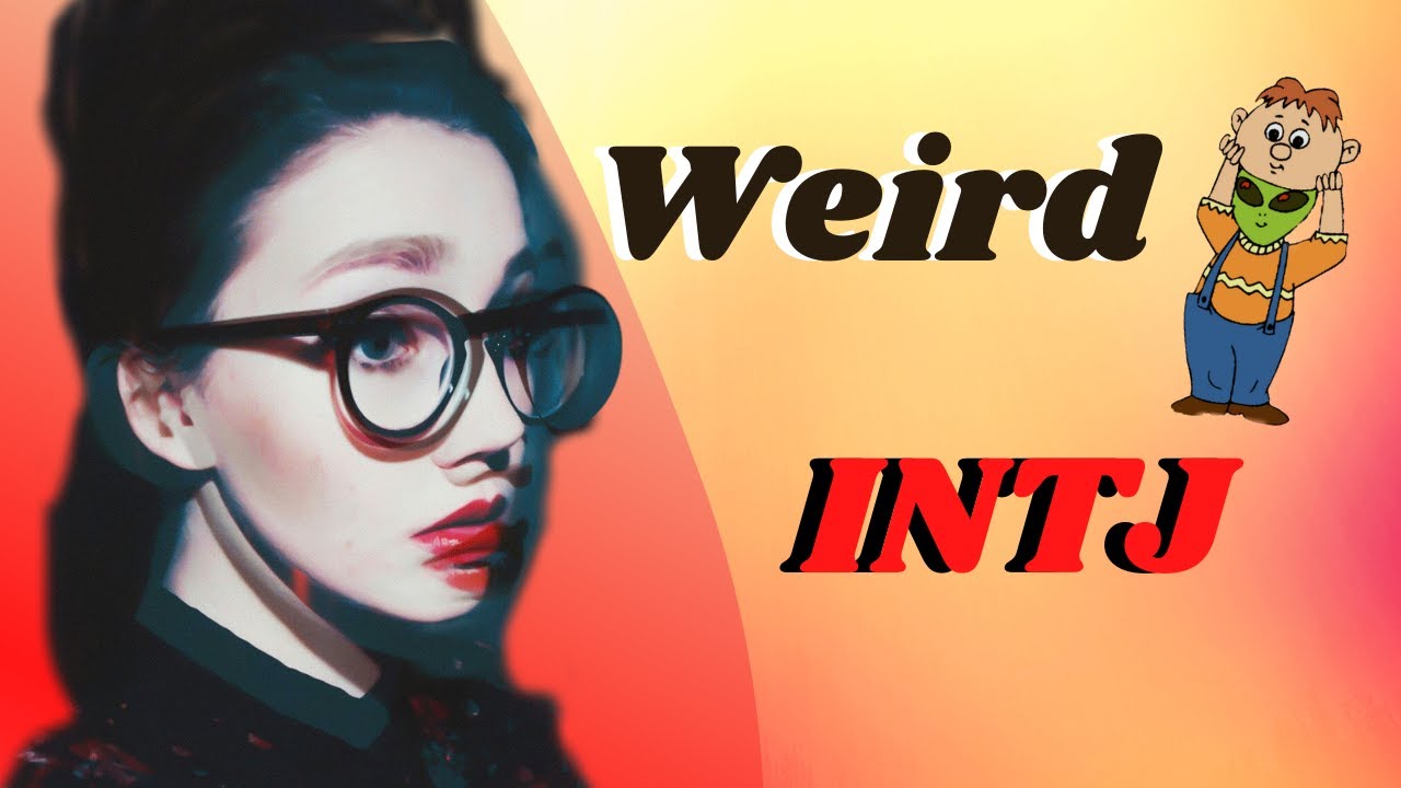Why INTJs Are Considered Weird - The INTJ Personality Type