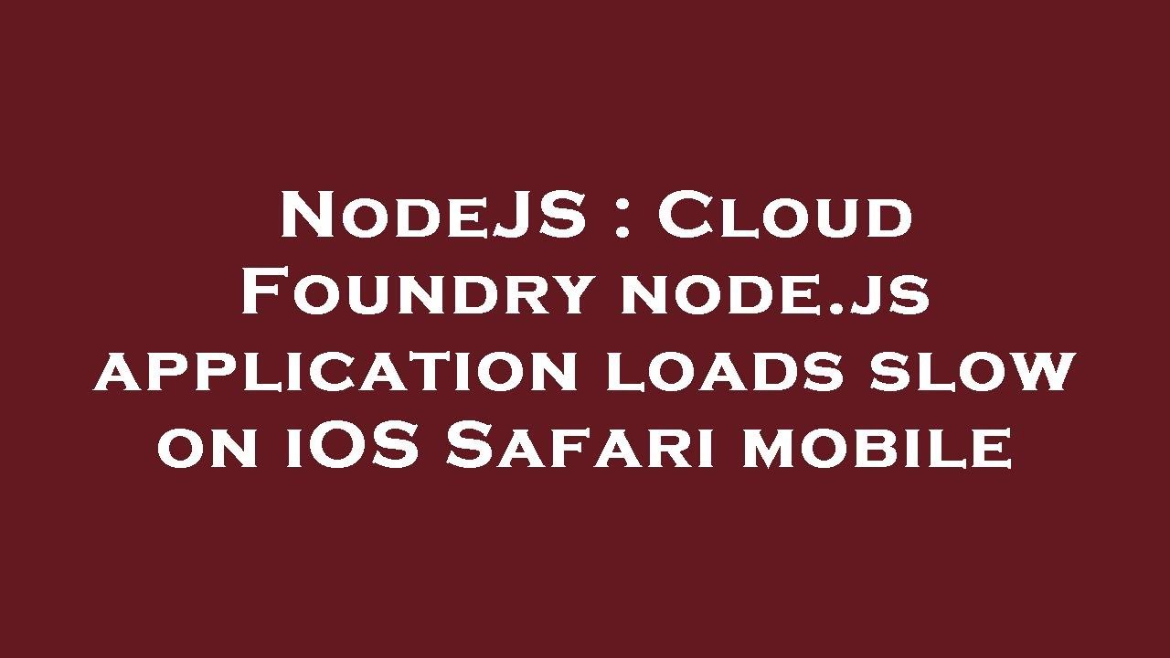 NodeJS : Cloud Foundry node.js application loads slow on iOS Safari mobile