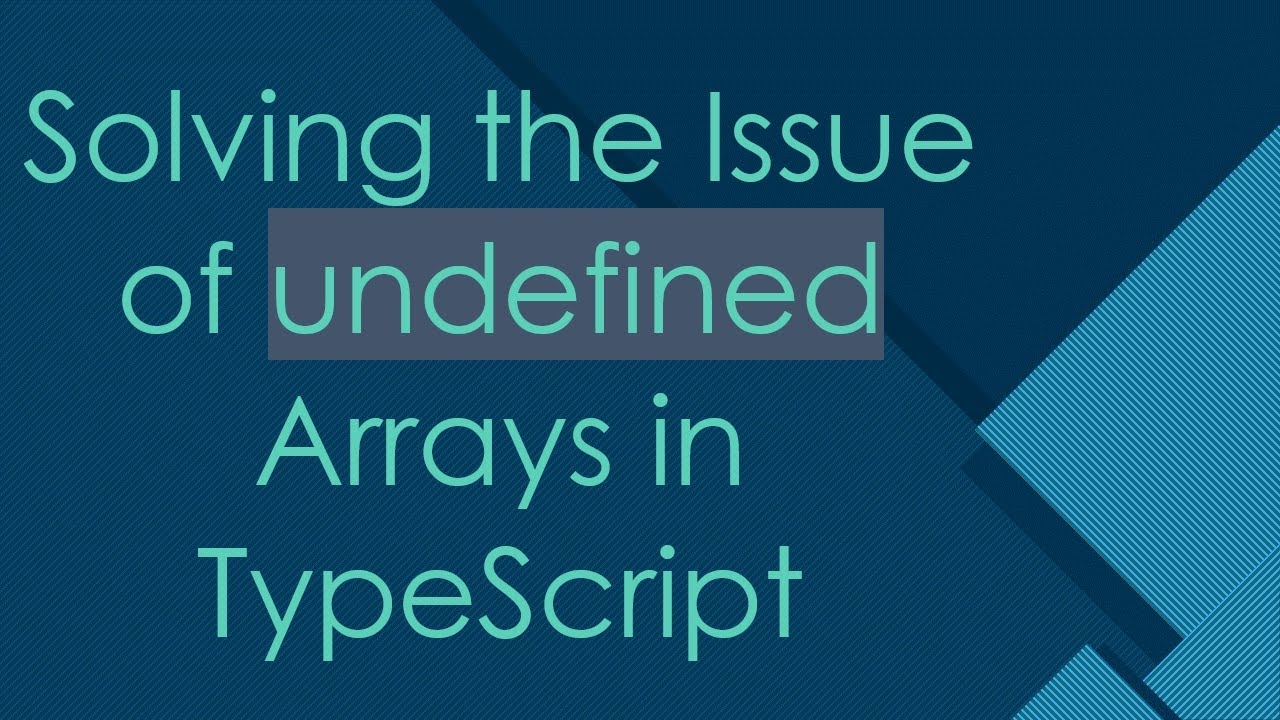 Solving the Issue of undefined Arrays in TypeScript