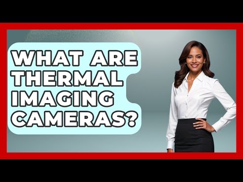 What Are Thermal Imaging Cameras? - The World of Agriculture