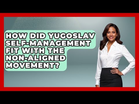 How Did Yugoslav Self-Management Fit With The Non-Aligned Movement? - Socialism Explained