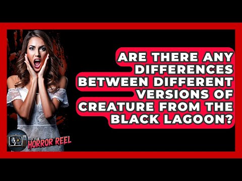 Are There Any Differences Between Different Versions Of Creature From The Black Lagoon?