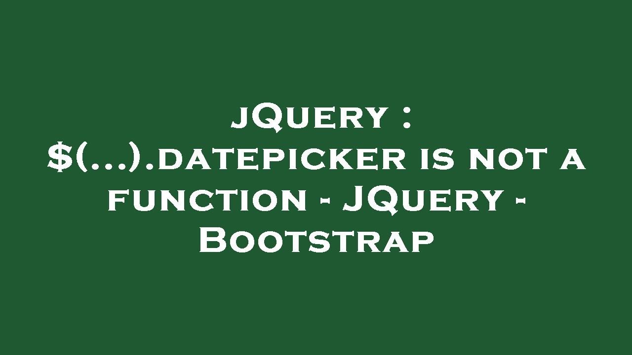 jQuery : $(...).datepicker is not a function - JQuery - Bootstrap
