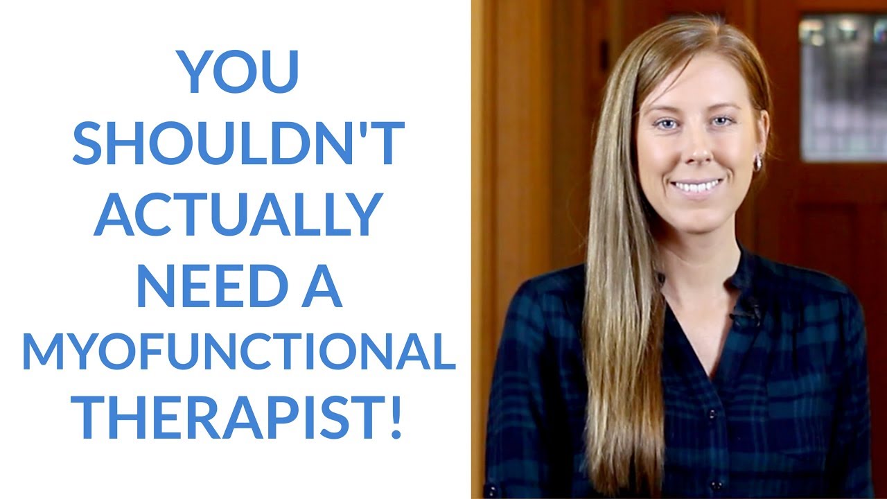 You Shouldn't Actually Need A Myofunctional Therapist!