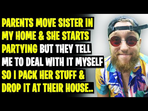 Parents Move Sister in My Home & She Starts Partying but They Tell Me to Deal with It Myself