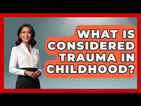 What Is Considered Trauma In Childhood? - Psychological Clarity