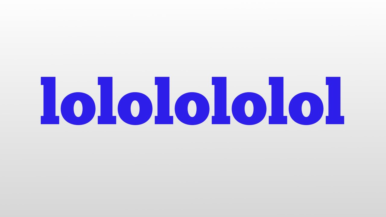 lololololol meaning and pronunciation