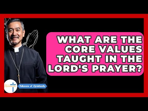 What Are The Core Values Taught In The Lord's Prayer? - Followers Of Christianity