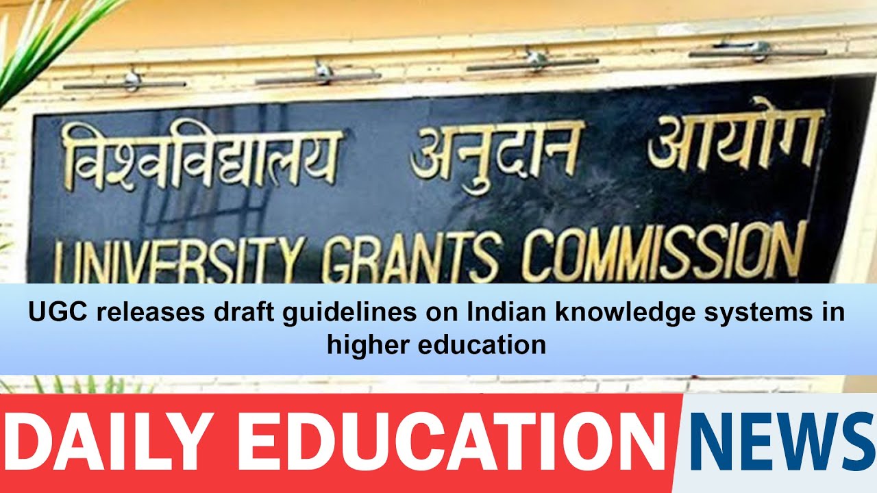 UGC releases draft guidelines on Indian knowledge systems in higher education.