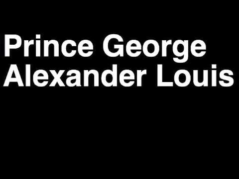 How to Pronounce Prince George Alexander Louis, His Royal Highness Prince George of Cambridge