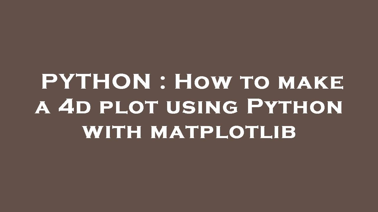PYTHON : How to make a 4d plot using Python with matplotlib