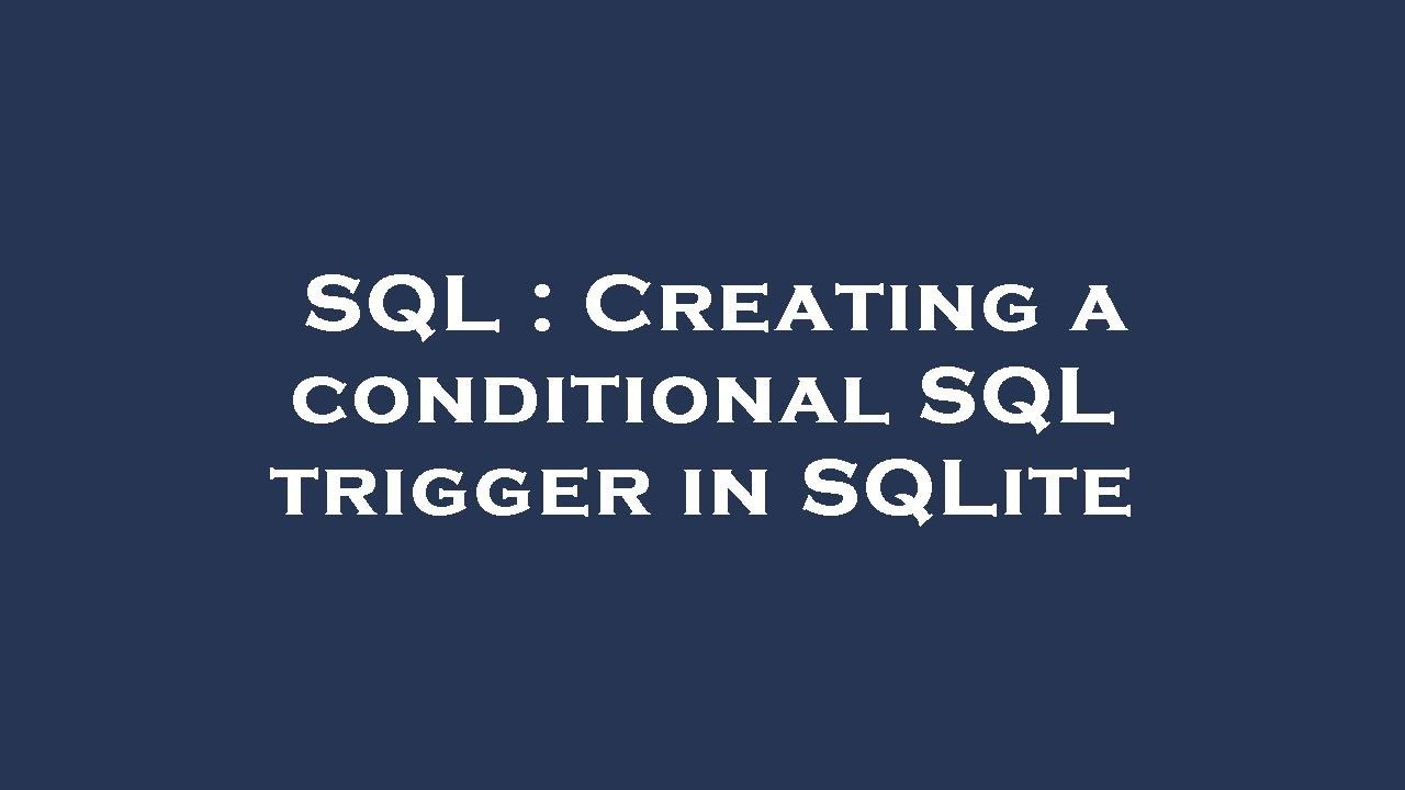 SQL : Creating a conditional SQL trigger in SQLite