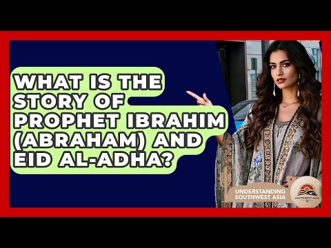 What Is The Story Of Prophet Ibrahim (Abraham) And Eid Al-Adha? - Understanding Southwest Asia