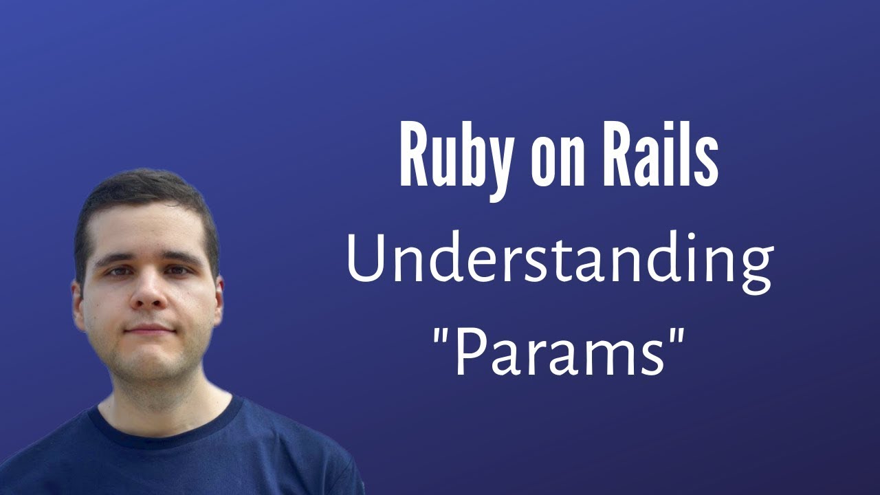 Understanding Rails Params & How to Use Them