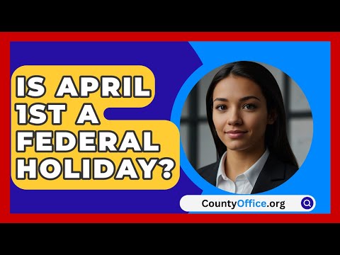 Is April 1st A Federal Holiday? - CountyOffice.org