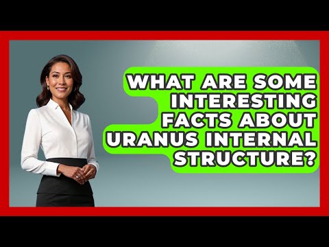 What Are Some Interesting Facts About Uranus Internal Structure? - Astronomy Made Simple