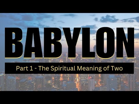 Babylon - Part 1 - The Spiritual Meaning of Two