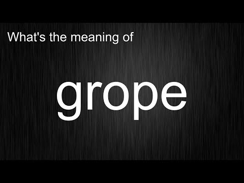 What's the meaning of "grope", How to pronounce grope?