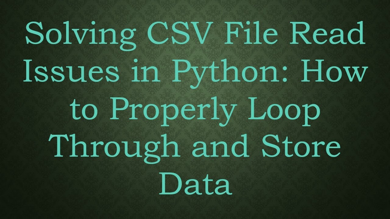 Solving CSV File Read Issues in Python: How to Properly Loop Through and Store Data