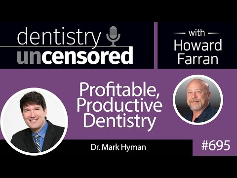 695 Profitable, Productive Dentistry with Dr. Mark Hyman : Dentistry Uncensored with Howard Farran