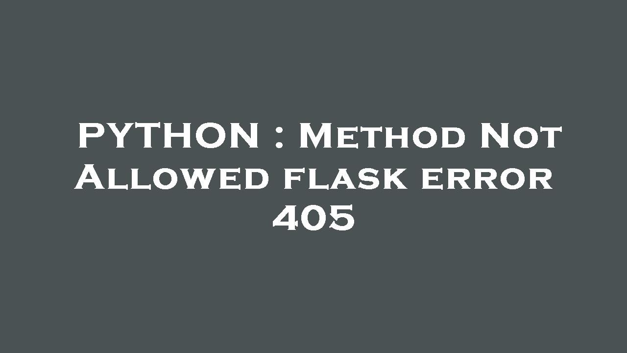 PYTHON : Method Not Allowed flask error 405