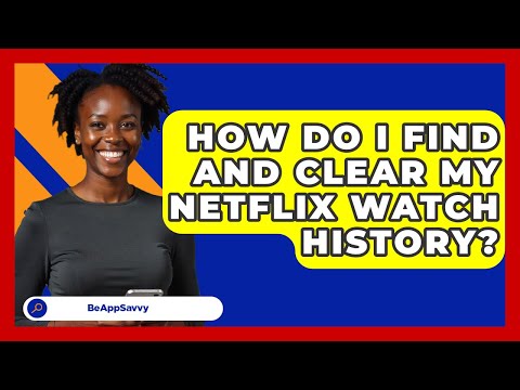 How Do I Find And Clear My Netflix Watch History? - Be App Savvy