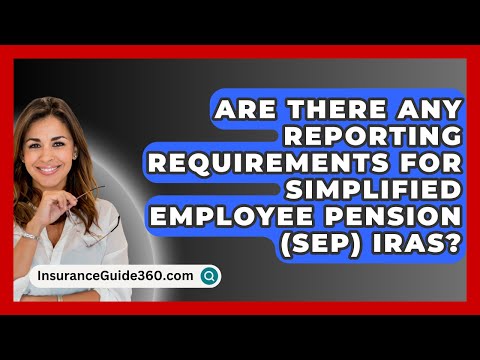 Are There Any Reporting Requirements For Simplified Employee Pension (SEP) IRAs?