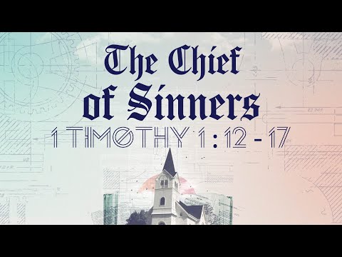 The Chief of Sinners - 1 Timothy 1:12-17