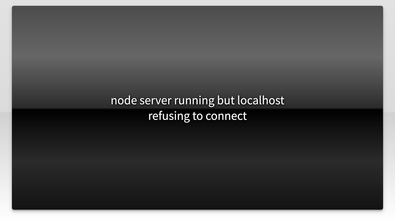 node server running but localhost refusing to connect