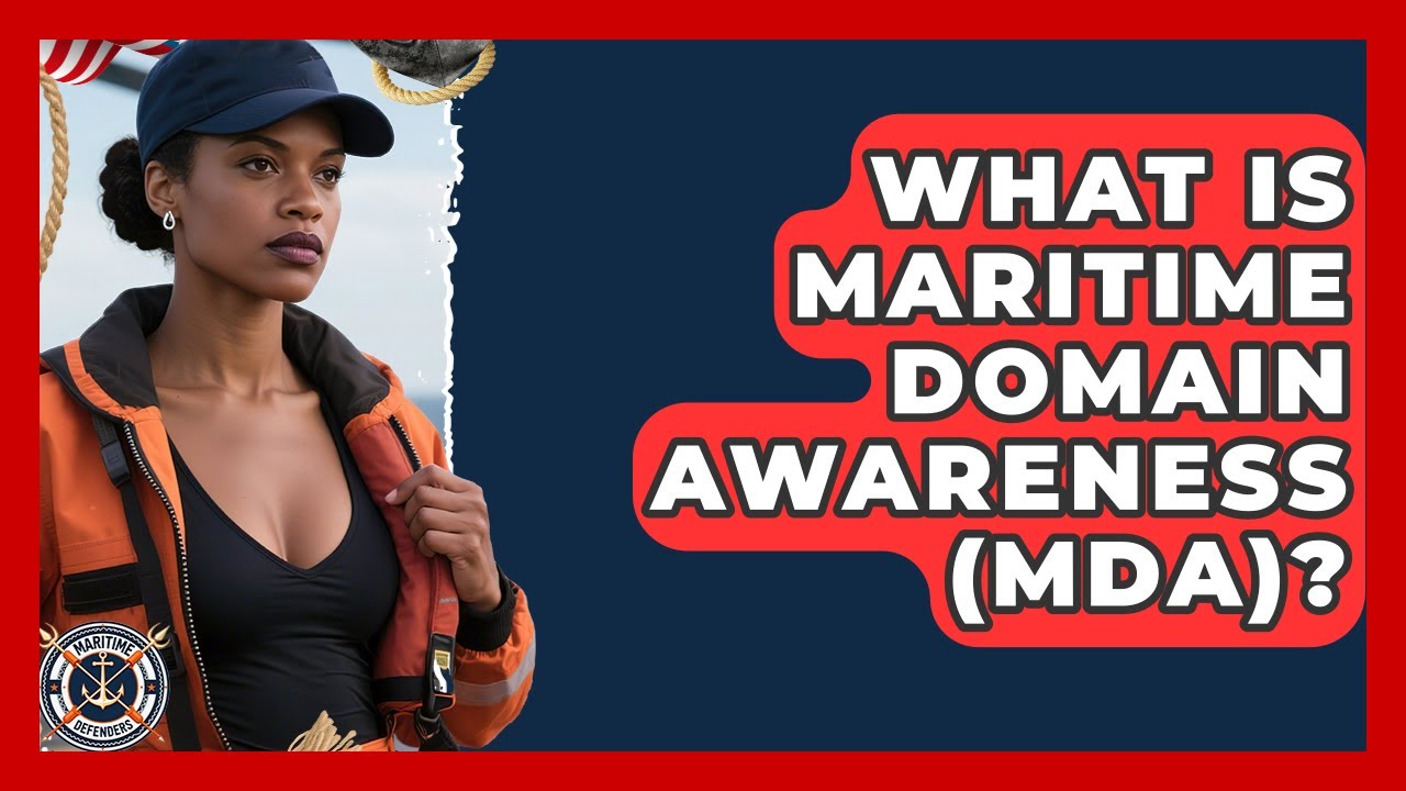 What Is Maritime Domain Awareness (MDA)? - Maritime Defenders