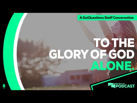 What does it mean that salvation is to the glory of God alone? - Podcast Episode 164