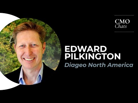CMO Chats | Edward Pilkington, Chief Marketing & Innovation Officer of Diageo North America