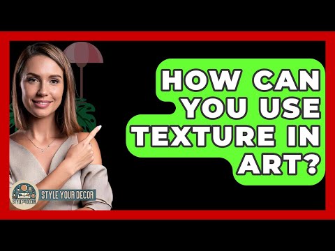 How Can You Use Texture In Art? - Style Your Decor
