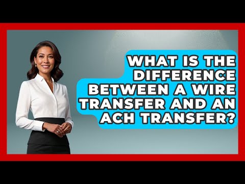 What Is The Difference Between A Wire Transfer And An ACH Transfer? - Ask Your Bank Teller