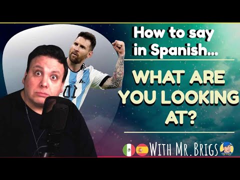How to say what are you looking at in Spanish