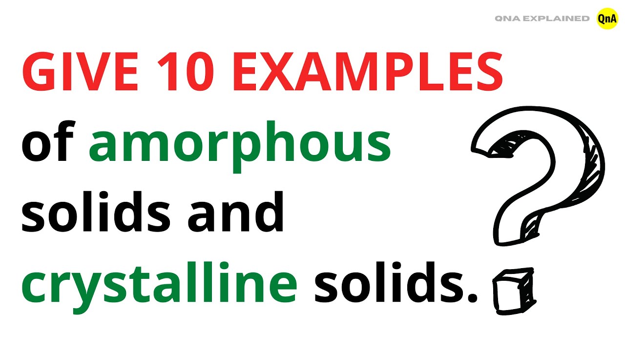 Give 10 examples of amorphous solids and crystalline solids? - QnA Explained