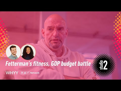 Fetterman’s fitness, GOP budget battle | Studio 2 from WHYY | 5/13/25