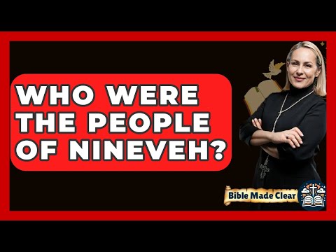 Who Were The People Of Nineveh? - BibleMadeClear.com
