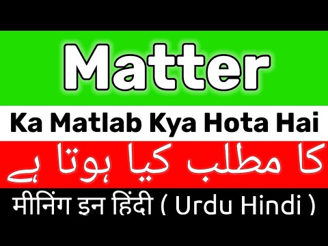 Matter Meaning | Matter Meaning In Urdu Hindi | Matter Ka Matlab Kya Hota Hai | Matter Ka Meaning Ky