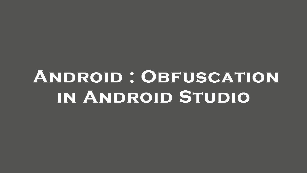 Android : Obfuscation in Android Studio