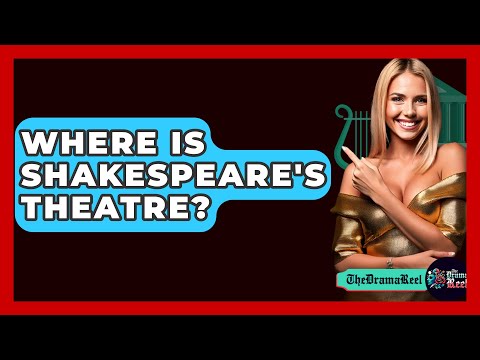 Where Is Shakespeare's Theatre? - The Drama Reel