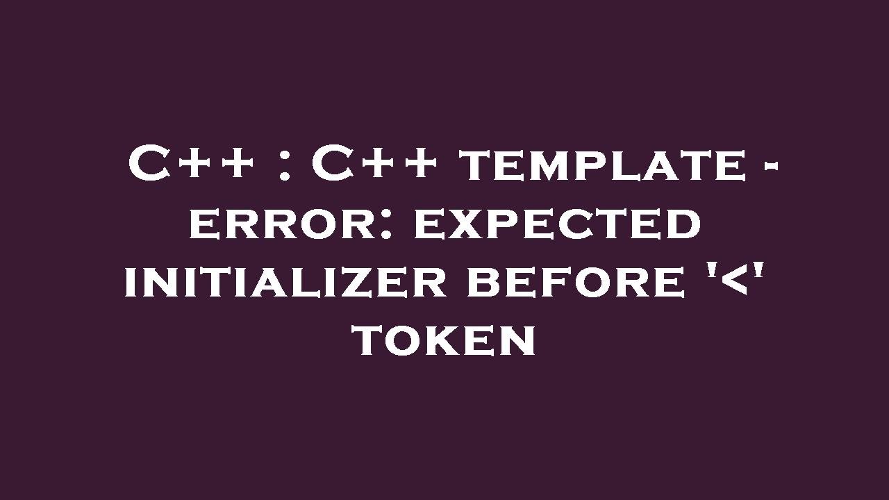 C++ : C++ template - error: expected initializer before ' ' token