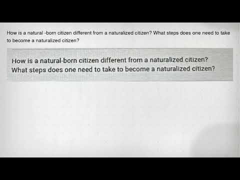 How is a natural -born citizen different from a naturalized citizen? What steps does one need to tak