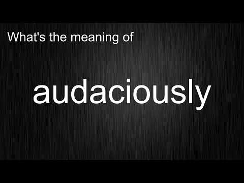 What's the meaning of "audaciously", How to pronounce audaciously?