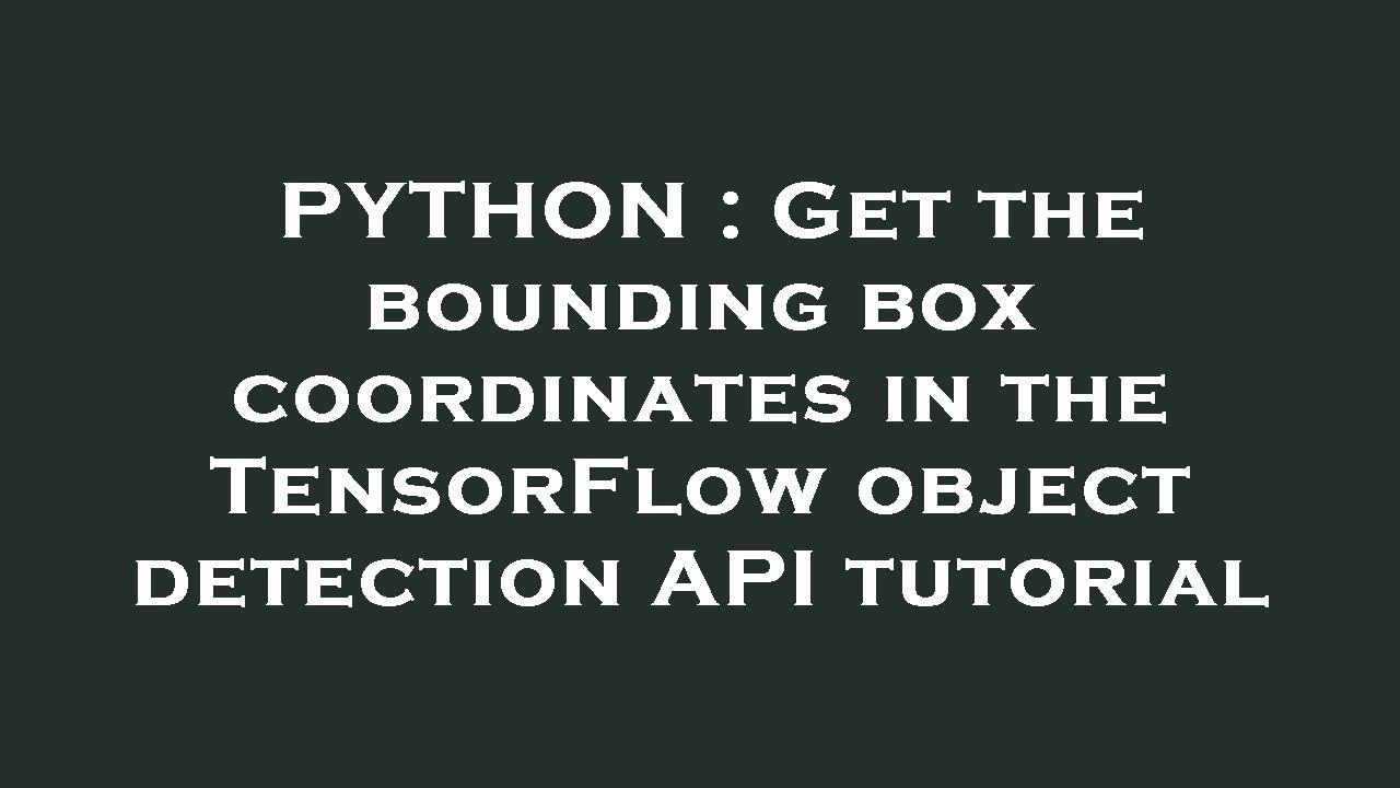 PYTHON : Get the bounding box coordinates in the TensorFlow object detection API tutorial