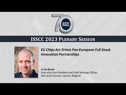 ISSCC 2023 Plenary - Jo De Boeck: EU Chips Act Drives Pan-European Full-Stack Innovation Partnership