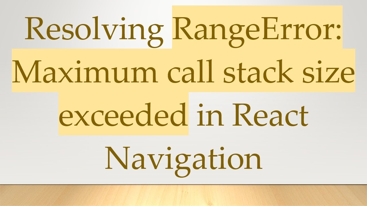 Resolving RangeError: Maximum call stack size exceeded in React Navigation