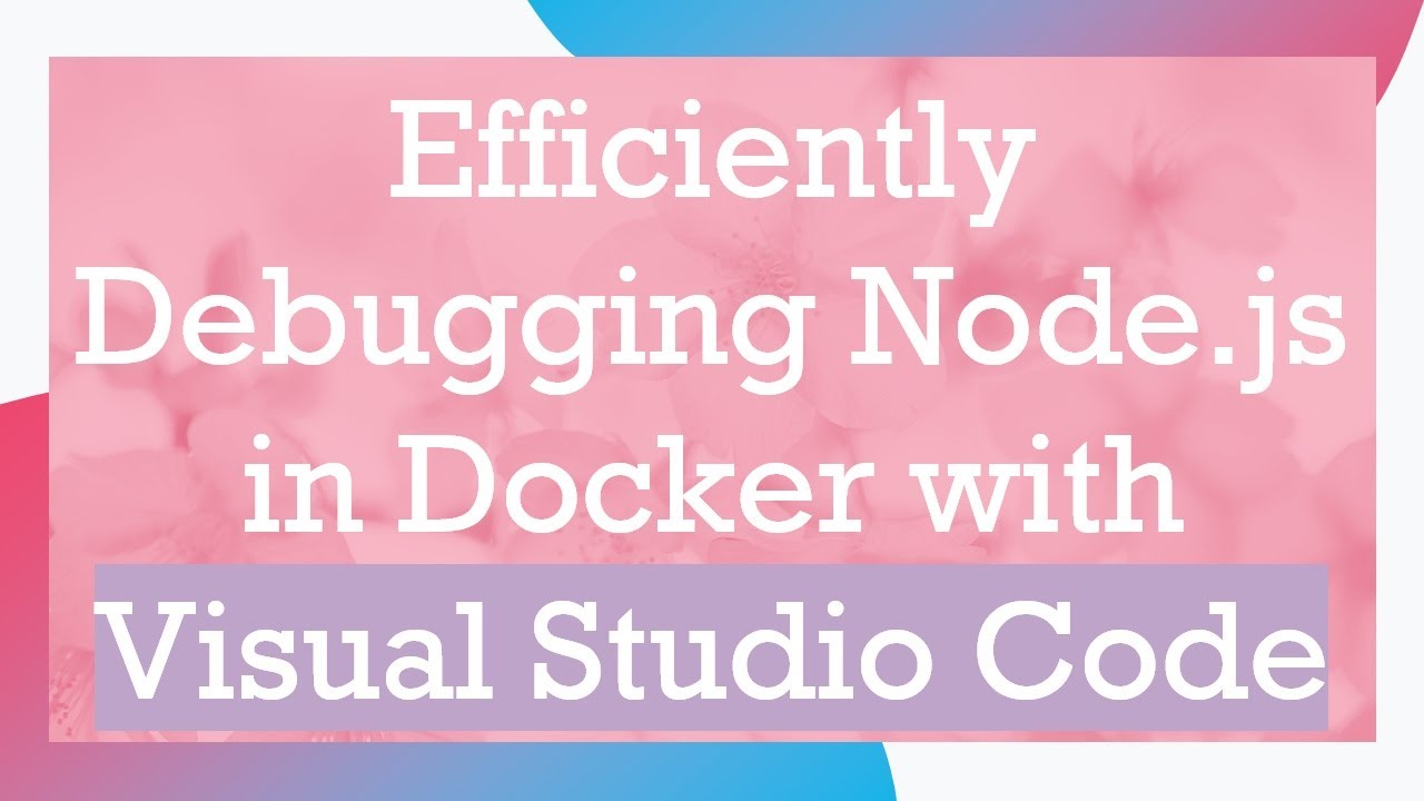 Efficiently Debugging Node.js in Docker with Visual Studio Code
