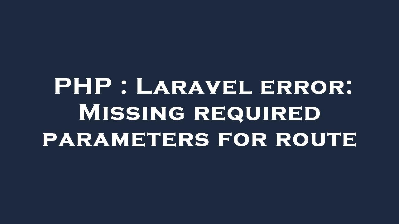 PHP : Laravel error: Missing required parameters for route